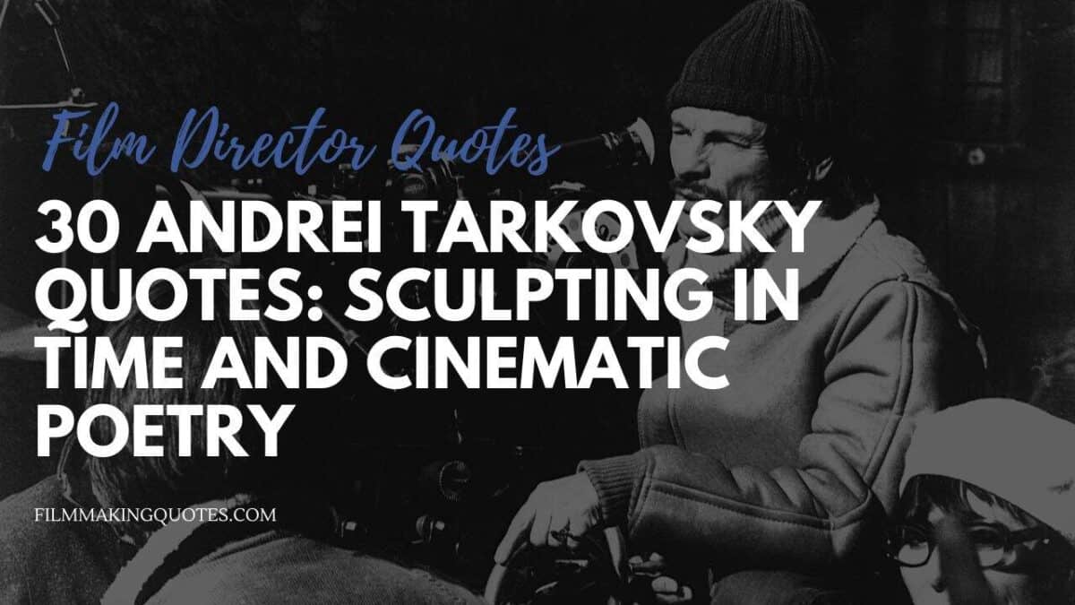 30 Andrei Tarkovsky Quotes: Sculpting in Time and Cinematic Poetry
