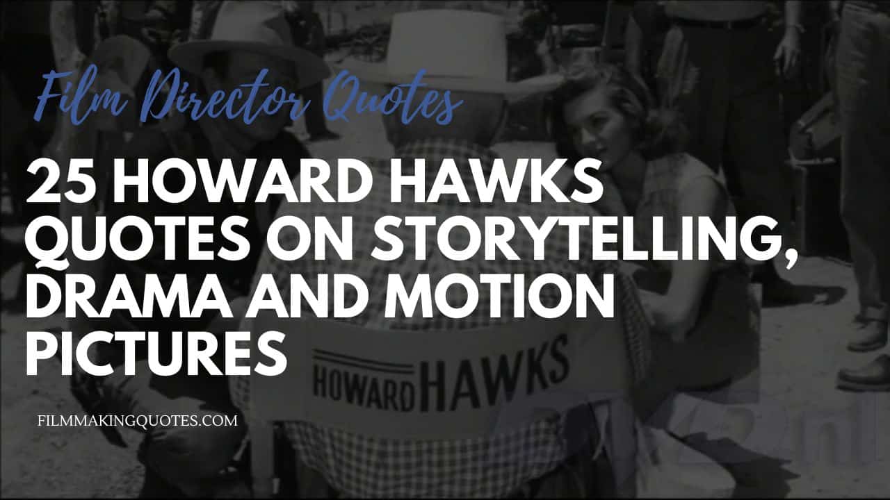 25 Howard Hawks Quotes on Storytelling, Drama and Motion Pictures