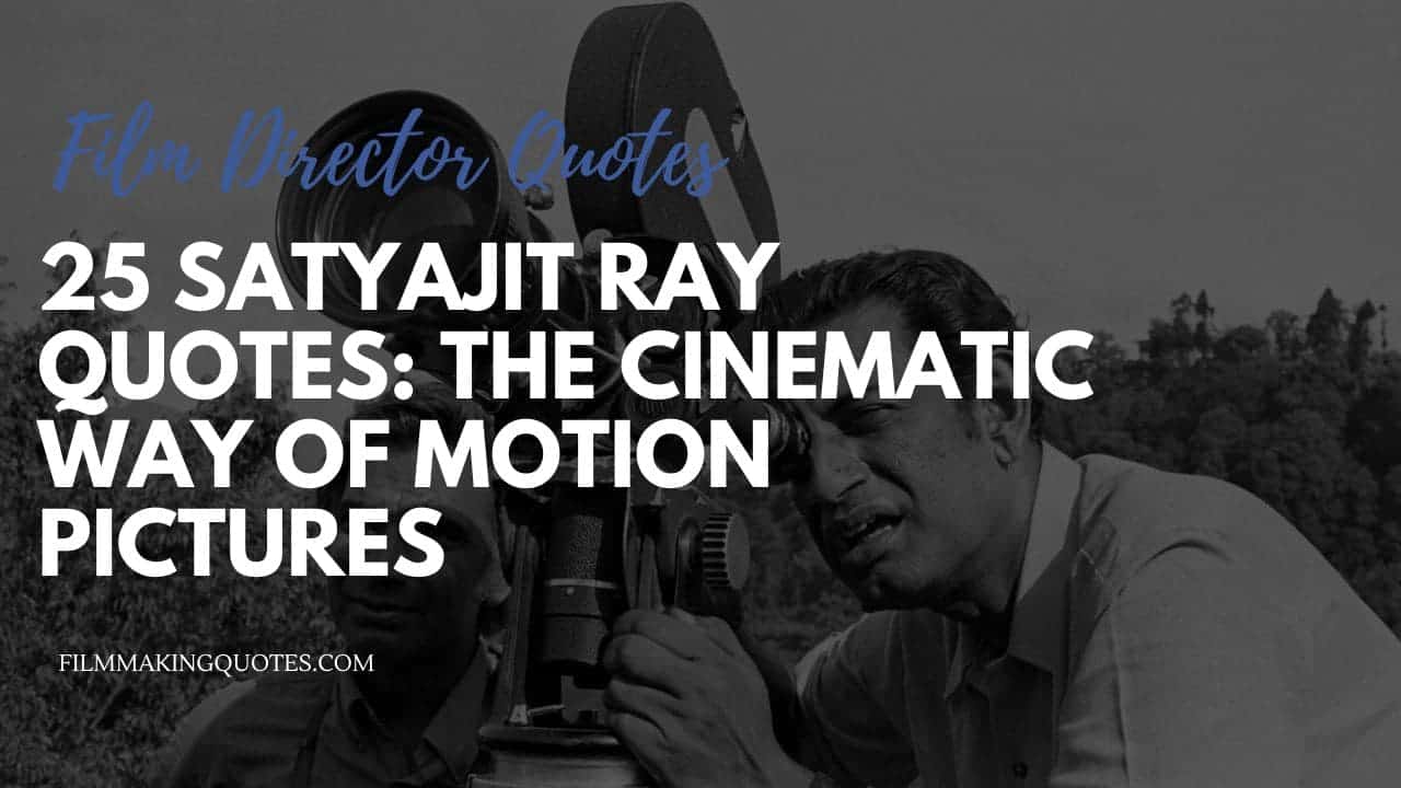 25 Satyajit Ray Quotes: The Cinematic Way of Motion Pictures